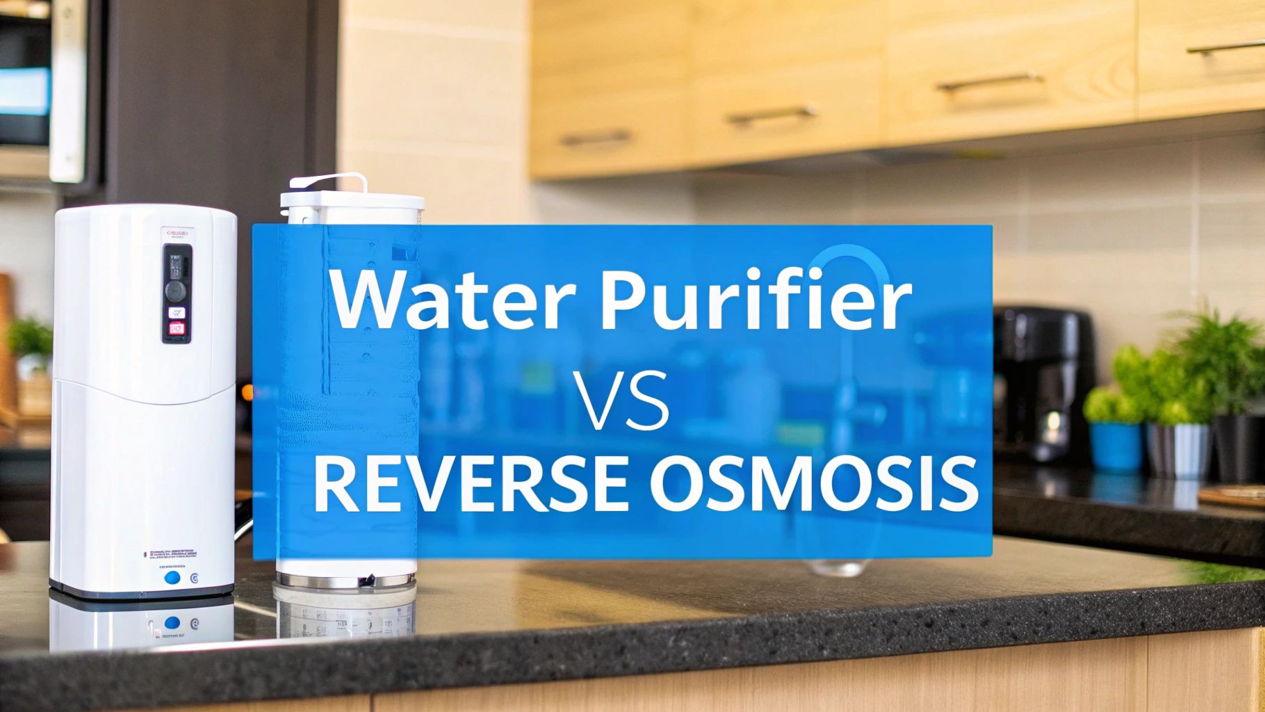 Water Purifier vs Reverse Osmosis: Which Is Best for Your Home?